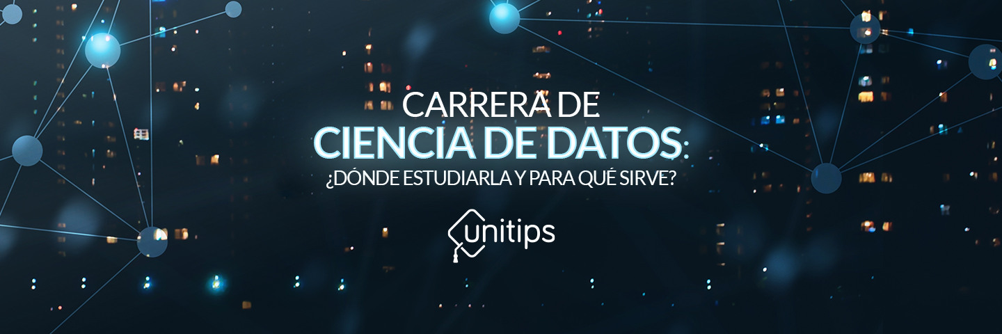 Carrera de Ciencia de Datos: ¿dónde estudiarla y para qué sirve?
